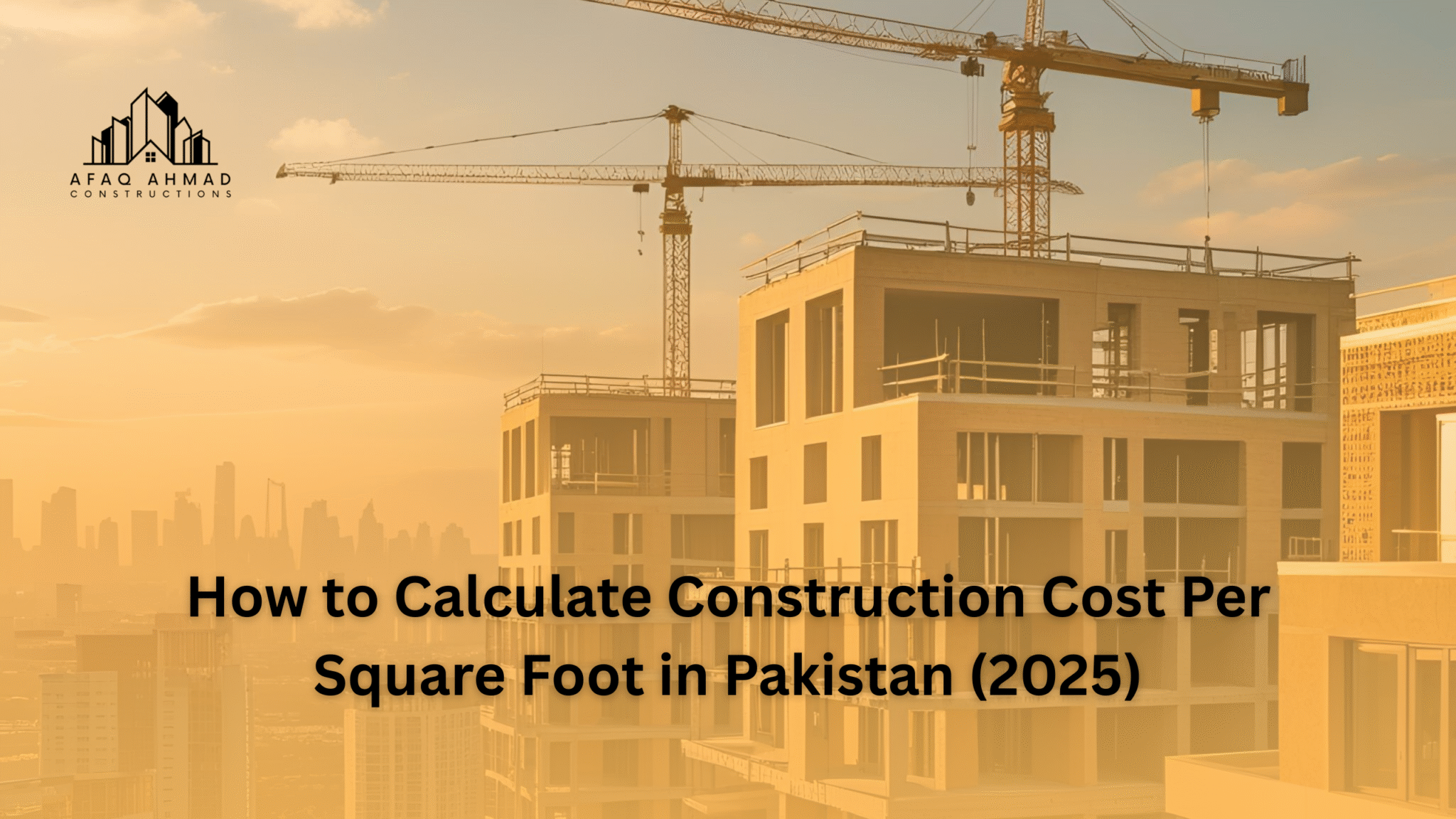 Easy & Reliable Construction Cost Per Square Foot in Pakistan (2025)